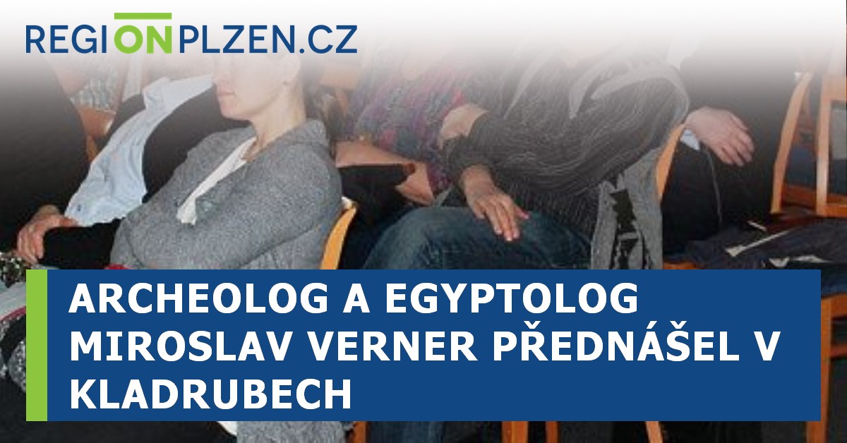 ARCHEOLOG A EGYPTOLOG MIROSLAV VERNER PŘEDNÁŠEL V KLADRUBECH / Zprávy ...